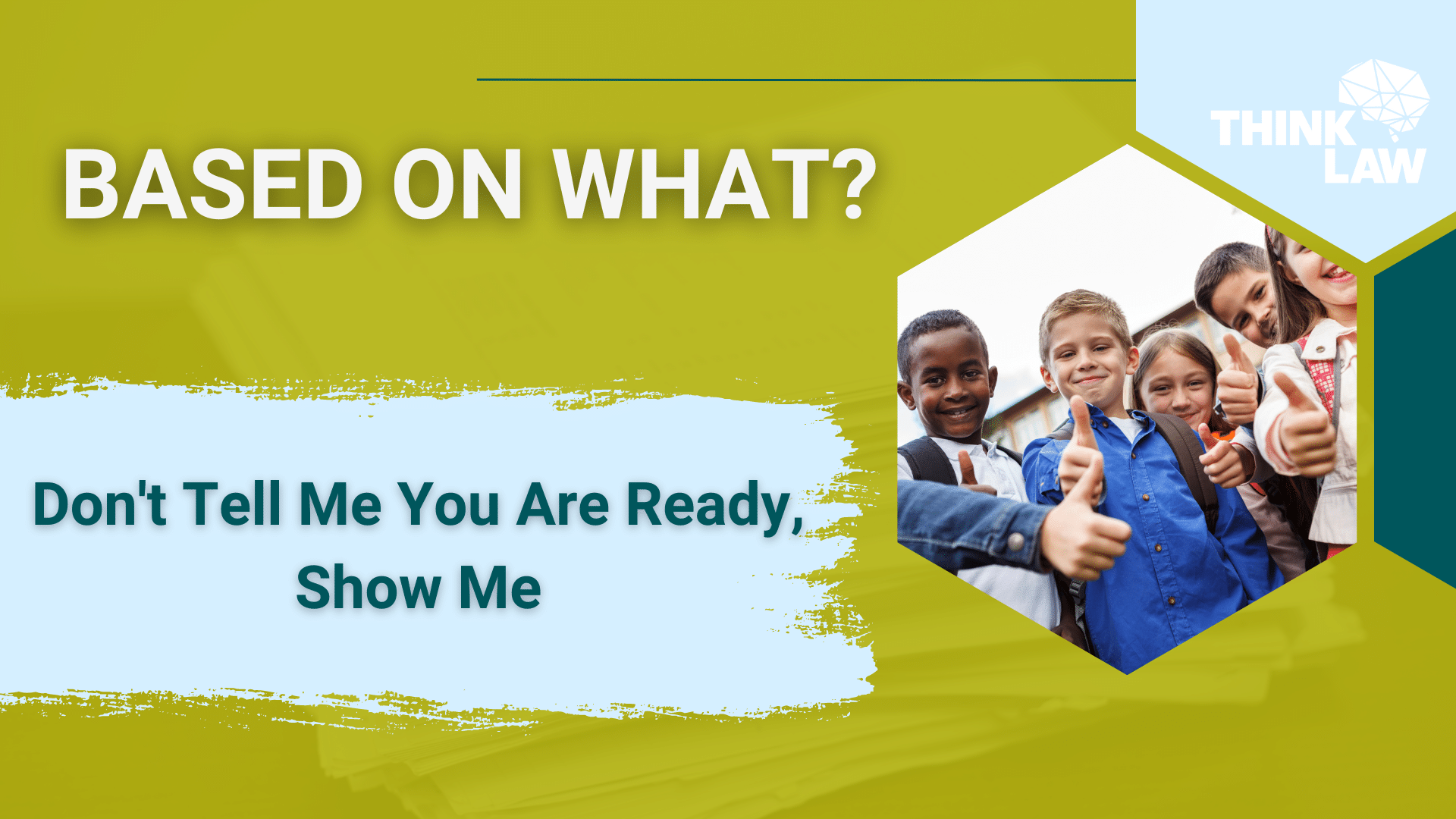 Based on What? Don’t Tell Me You Are Ready, Show Me - thinkLaw