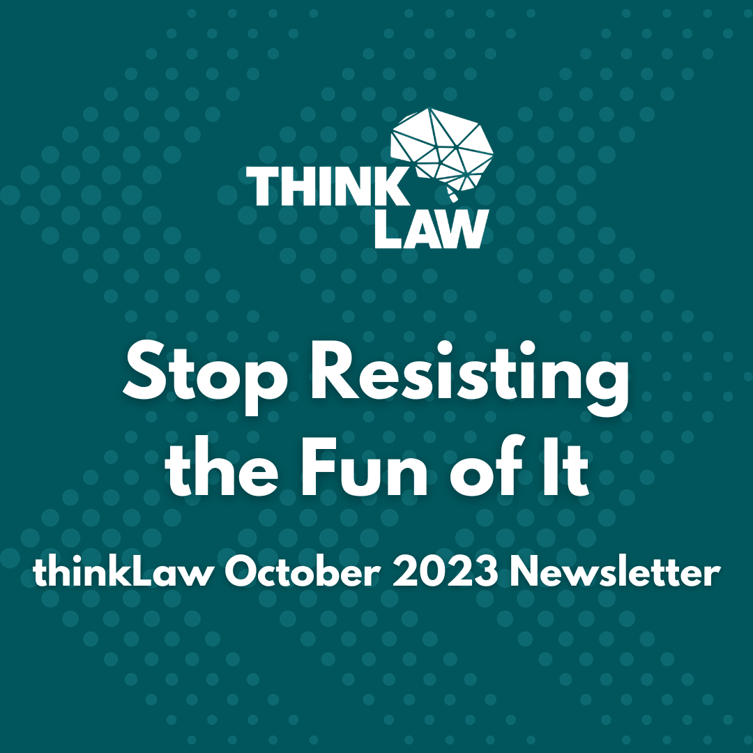 Stop Resisting the Fun of It: thinkLaw’s October 2023 Newsletter - thinkLaw
